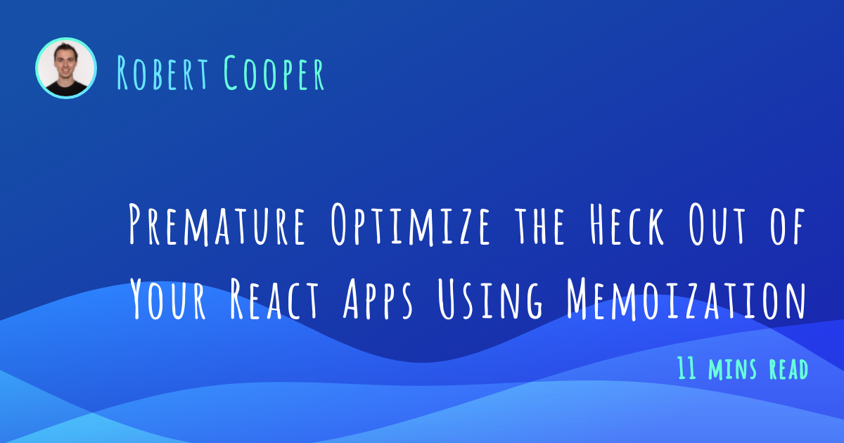 Premature Optimize The Heck Out Of Your React Apps Using Memoization